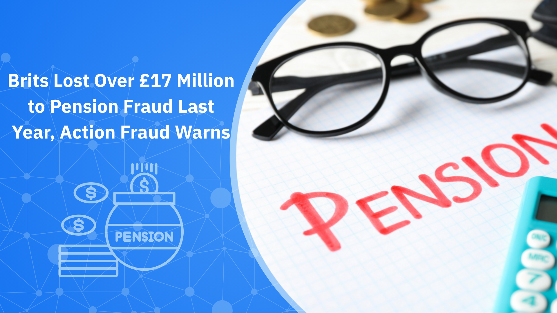 Brits Lost Over £17 Million to Pension Fraud Last Year, Action Fraud Warns