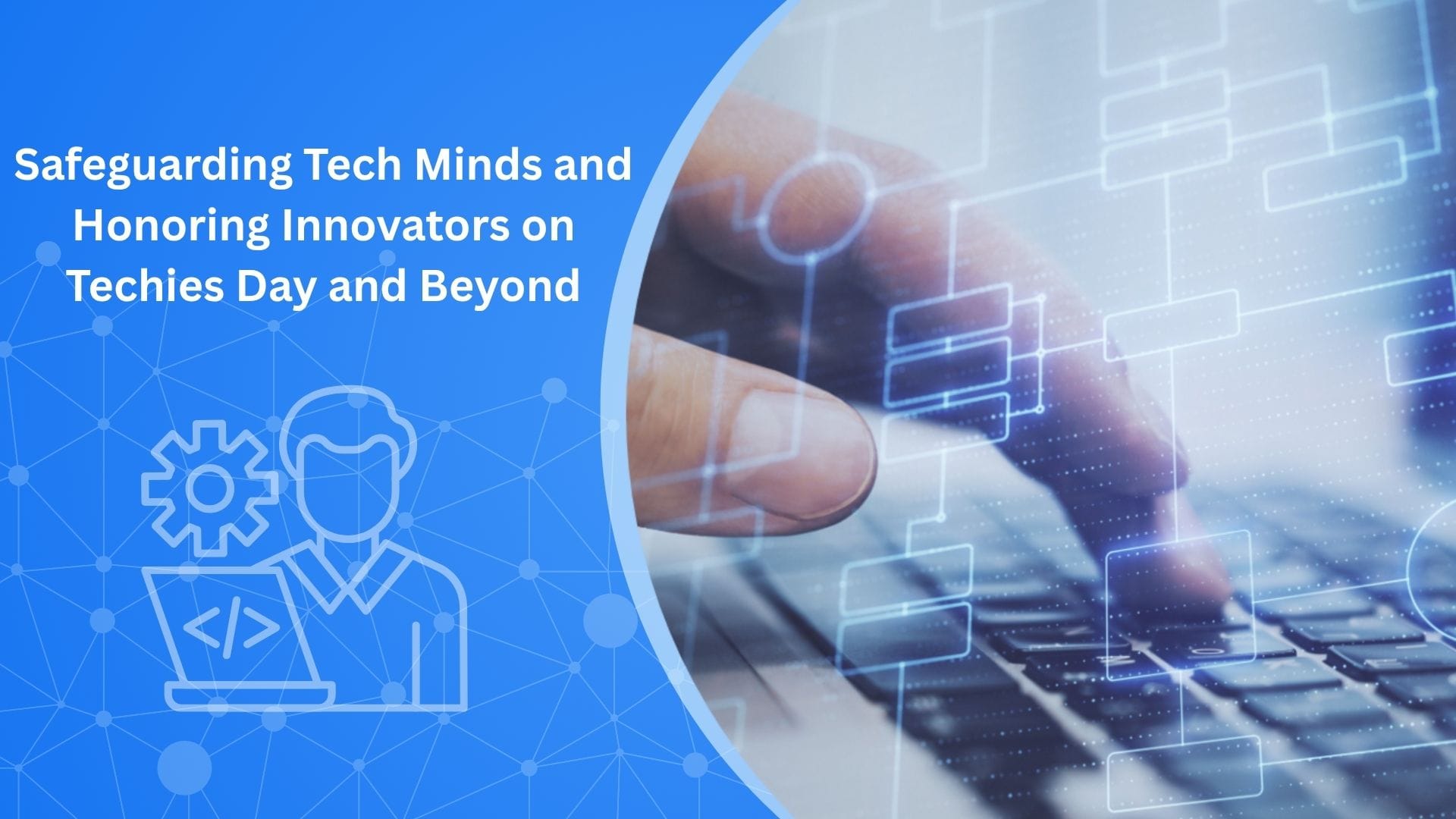 Safeguarding Tech Minds and Honoring Innovators on Techies Day and Beyond